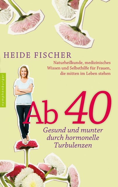 Ab 40 - gesund und munter durch hormonelle Turbulenzen von Heide ...