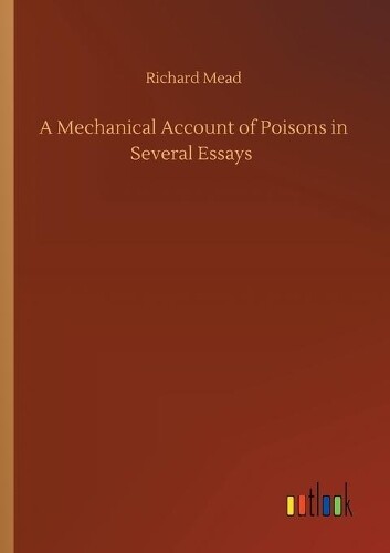 Richard Mead A Mechanical Account of Poisons in Several Essays (Poche ...