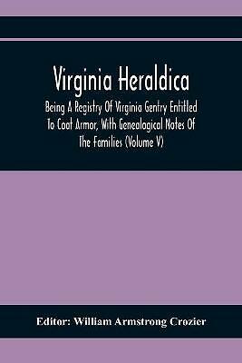 Virginia Heraldica; Being A Registry Of Virginia Gentry Entitled To ...