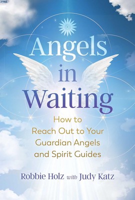 Angels in Waiting: How to Reach Out to Your Guardian Angels and Spirit ...