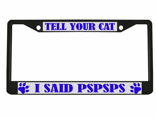 Tell Your Cat I said PSPSPSPS Metal Auto License Plate Frame Car Tag ...