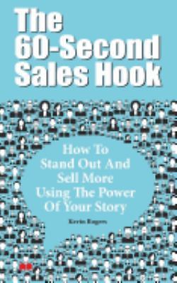 The 60-Second Sales Hook: How To Stand Out And Sell More Using the ...