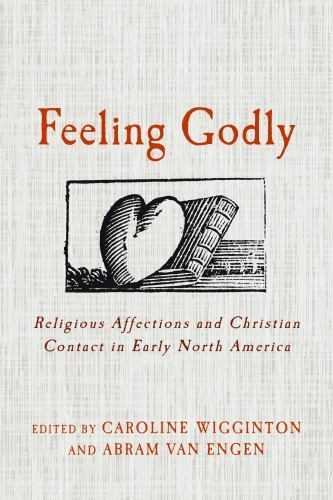 Feeling Godly : Religious Affections and Christian Contact in Early ...