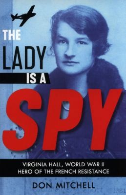 The Lady is a Spy: Virginia Hall, World War II's Most Dangerous Secret ...