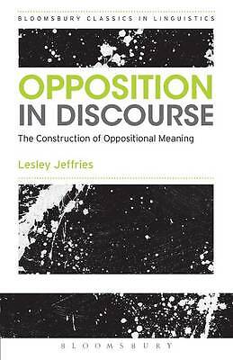 Opposition In Discourse: The Construction of Oppositional Meaning by Dr ...