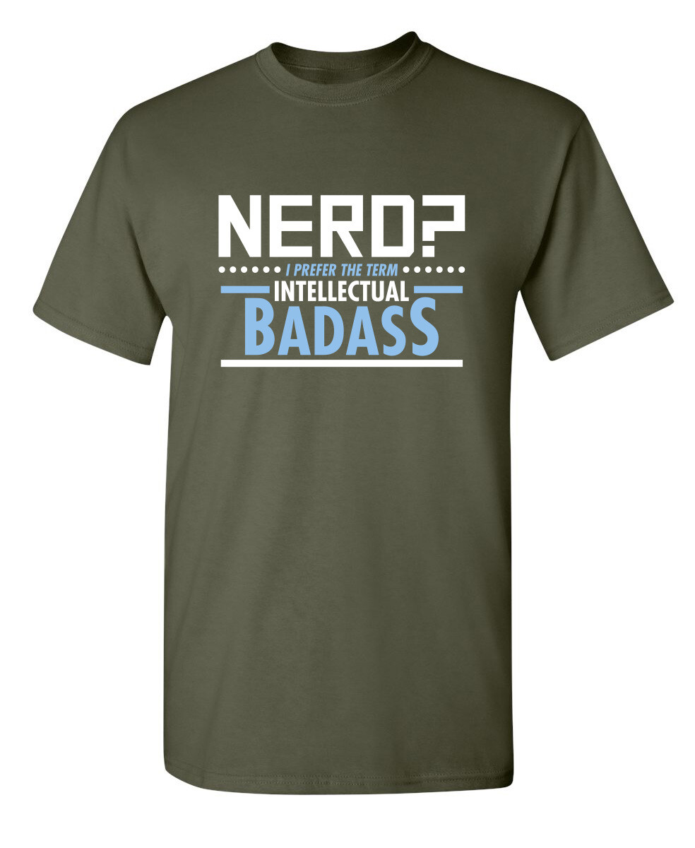Nerd? I Prefer The Term Intellectual Badass Sarcastic Novelty Funny T ...