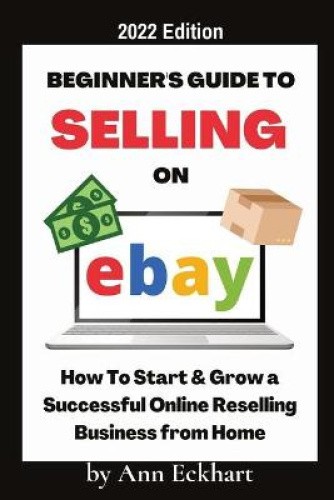 Beginner's Guide To Selling On Ebay 2022 Edition: 2022 Edition by Ann Eckhart | eBay