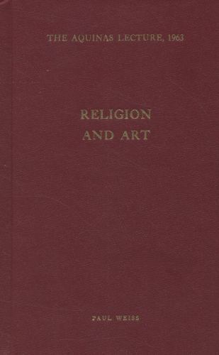The Aquinas Lecture in Philosophy Ser.: Religion and Art by Paul Weiss ...