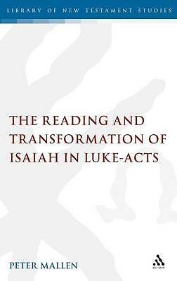 The Reading and Transformation of Isaiah in Luke-Acts by Peter Mallen ...