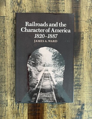 Railroads And The Character Of America 1820-1887 1986 1st Edition HC DJ ...