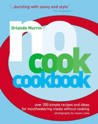 No Cook Cookbook : Over 200 Simple Recipes and Ideas for Mouthwat ...