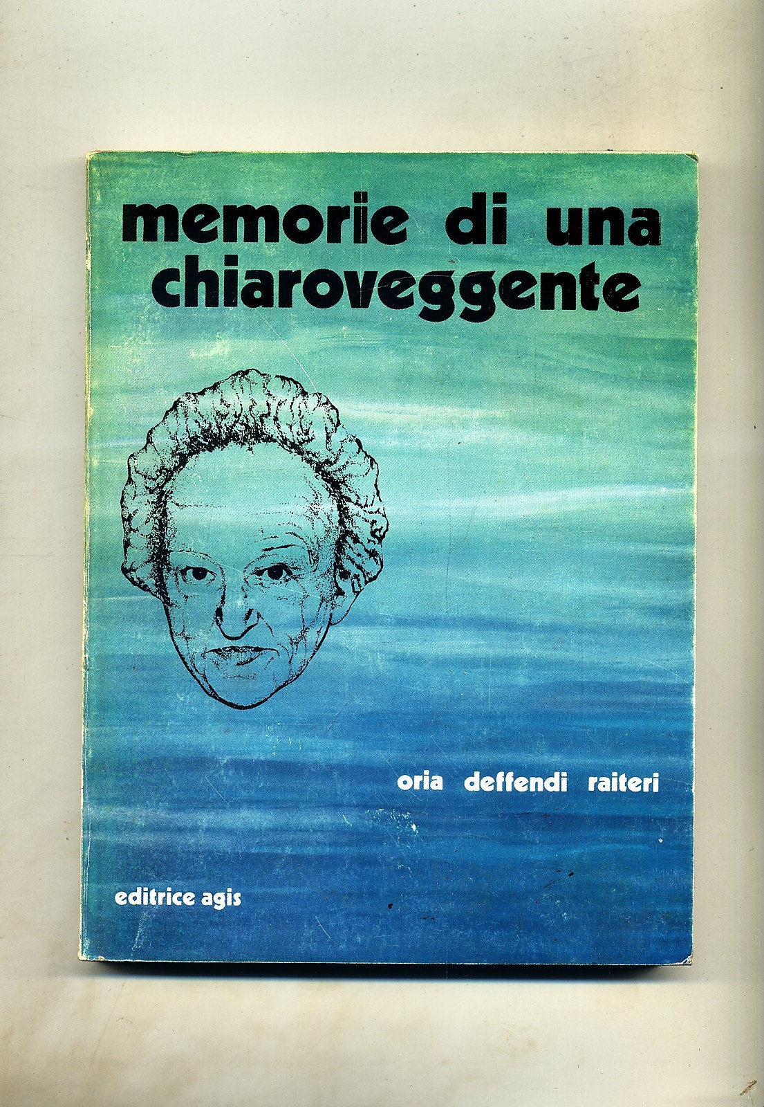 Oria Deffendi Raiteri # MEMORIE DI UNA CHIAROVEGGENTE # Editrice Agis ...