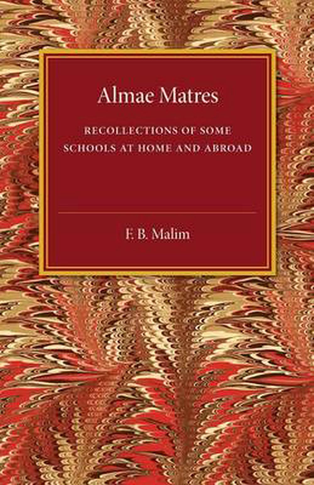 Almae Matres: Recollections of Some Schools at Home and Abroad by F.B ...