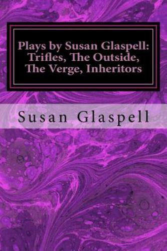 Plays by Susan Glaspell: Trifles, the Outside, the Verge, Inheritors by Susan Glaspell (2017 ...