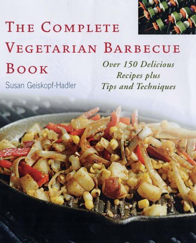 The Complete Vegetarian Barbecue Book: Over 150 Delicious Recipe | eBay ...