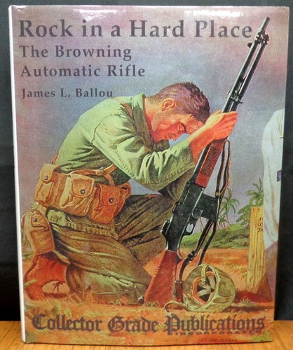 ROCK IN A HARD PLACE THE BROWNING AUTOMATIC RIFLE By James Ballou | eBay