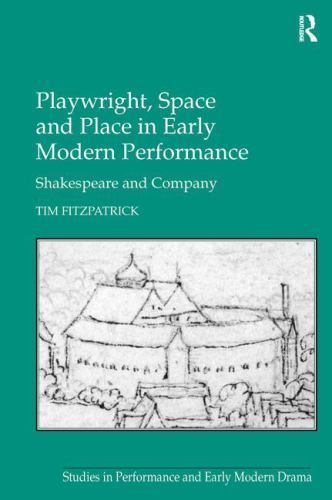 Playwright, Space and Place in Early Modern Performance : Shakespeare ...