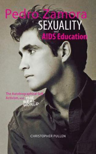 Pedro Zamora, Sexuality, and AIDS Education : The Autobiographical Self, Activism, and the Real ...