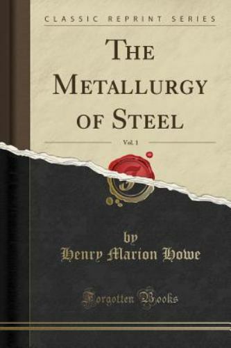 The Metallurgy of Steel, Vol. 1 (Classic Reprint) by Henry Marion Howe ...