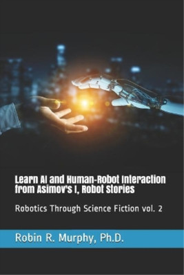 Robin R Murphy Learn AI and Human-Robot Interaction from Asimov's I ...