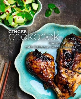 Ginger Cookbook: A Ginger Cookbook Filled with Delicious Ginger Recipes ...