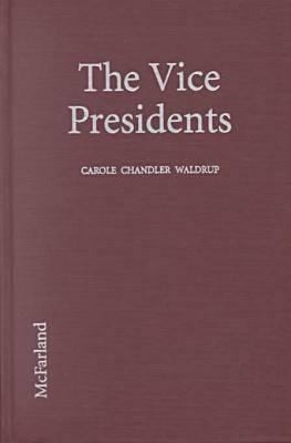 The Vice Presidents: Biographies of the 45 Men Who Have Held the Second ...
