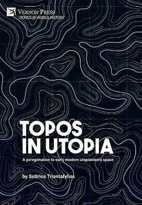 Topos in Utopia: A peregrination to early modern utopianism's space by ...