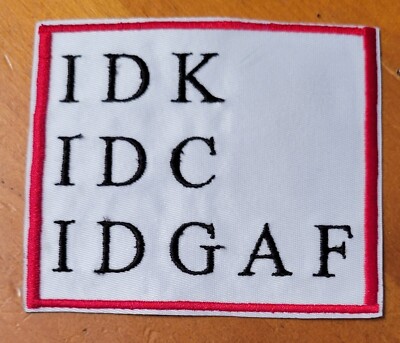 IDK IDC IDGAF - I Don't Know - Iron On Patch 10702 | eBay