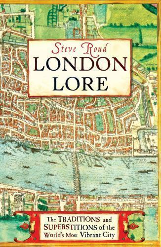 London Lore : The Legends and Traditions of the World's Most Vibrant ...
