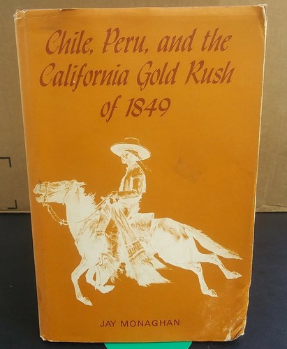 Chile, Peru and the California Gold Rush of 1849 by Monaghan, Jay ...