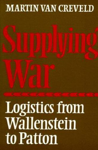 Supplying War: Logistics from Wallenstein to Patton by Creveld, Martin ...