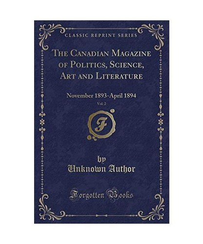The Canadian Magazine of Politics, Science, Art and Literature, Vol. 2 ...