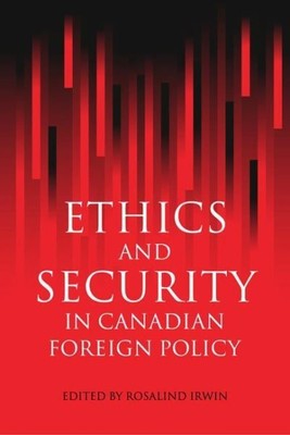 Ethics and Security in Canadian Foreign Policy, Hardcover by Irwin ...