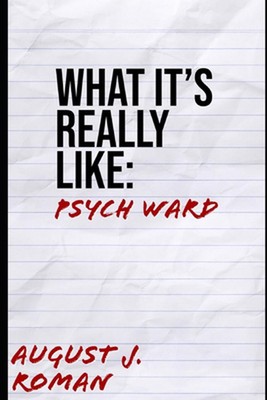 What It's Really Like: Psych Ward by August J. Roman (English ...