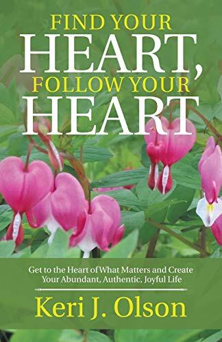 Find Your Heart, Follow Your Heart: Get to the Heart of What Matters and