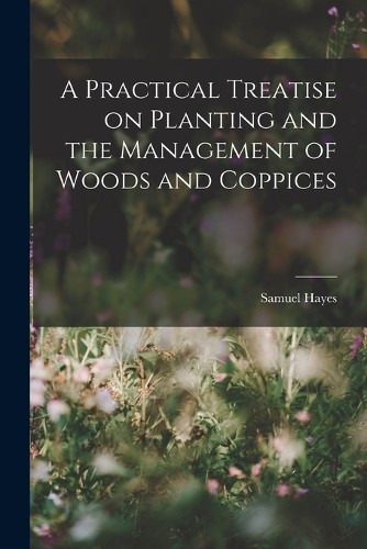 Samuel Hayes A Practical Treatise on Planting and the Ma (Paperback ...