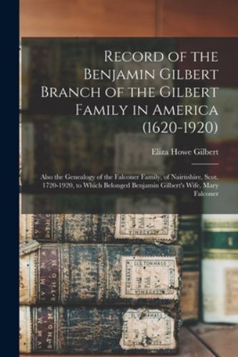 Record of the Benjamin Gilbert Branch of the Gilbert Family in America ...