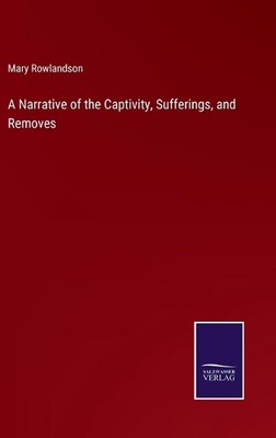 A Narrative of the Captivity, Sufferings, and Removes by Mary ...