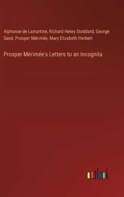 Prosper Mrime's Letters to an Incognita by George Sand Hardcover Book ...