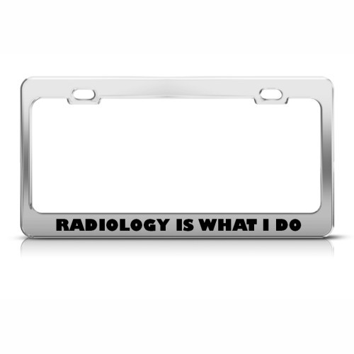 Metal License Plate Frame Radiology Is What I Do Car Accessories Chrome ...