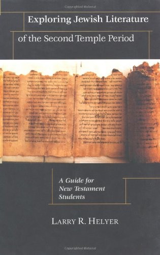 EXPLORING JEWISH LITERATURE OF THE SECOND TEMPLE PERIOD: A By Larry R ...