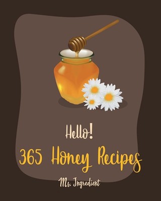 Hello! 365 Honey Recipes: Best Honey Cookbook Ever For Beginners [Book ...