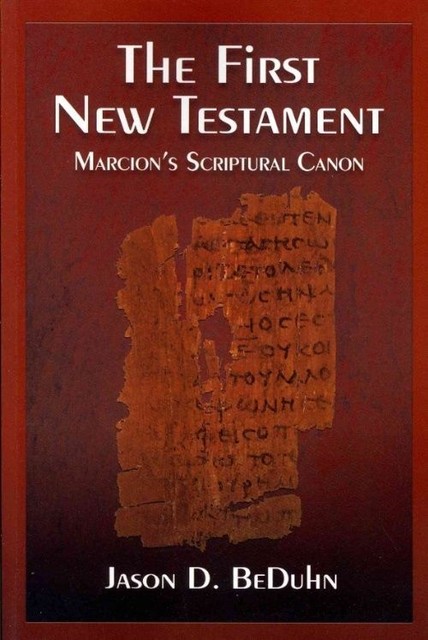 The First New Testament: Marcion's Scriptural Canon by Jason D. BeDuhn ...