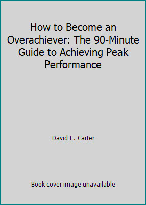 How to Become an Overachiever: The 90-Minute Guide to Achieving Peak ...