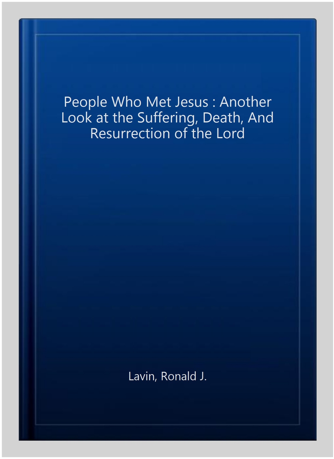 People Who Met Jesus : Another Look at the Suffering, Death, and ...