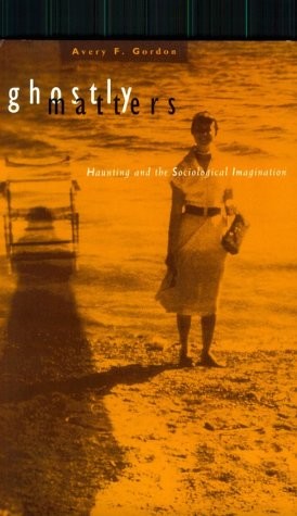 Ghostly Matters : Haunting and the Sociological Imagination by Avery F ...
