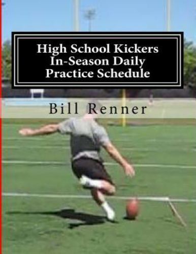 High School Kickers in-Season Daily Practice Schedule : A 10-Week ...