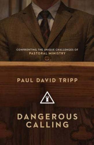 Dangerous Calling : Confronting the Unique Challenges of Pastoral ...