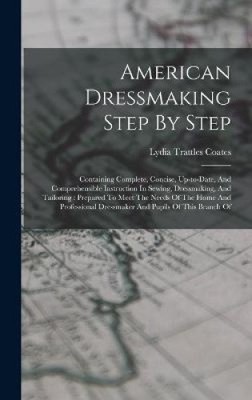 American Dressmaking Step By Step: Containing Complete, Concise, Up-to ...