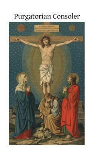 Purgatorian Consoler : A Manual of Prayers Containing a Selection of ...